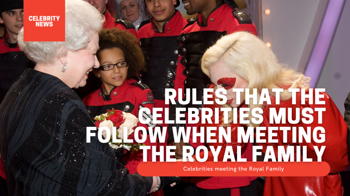 Rules that the celebrities must follow when meeting the Royal Family