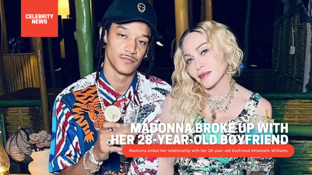 Madonna broke up with her 28-year-old boyfriend