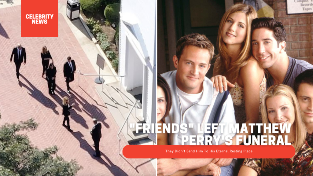 "Friends" Left Matthew Perry's Funeral: They Didn't Send Him To His ...
