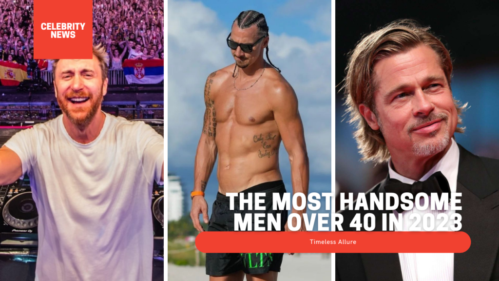 Timeless Allure: The Most Handsome Men Over 40 in 2023