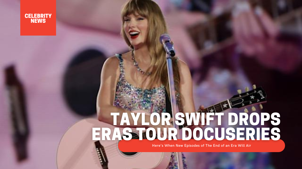 Taylor Swift Drops Eras Tour Docuseries – Here’s When New Episodes of ...